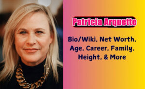 Patricia Arquette Biography 2025 Age, Height, Weight, Net Worth, Salary ...
