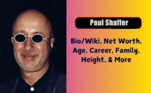Paul Shaffer Biography 2025 Age, Height, Weight, Net Worth, Salary ...