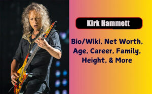 Kirk Hammett Biography 2025 Age, Height, Weight, Net Worth, Salary ...